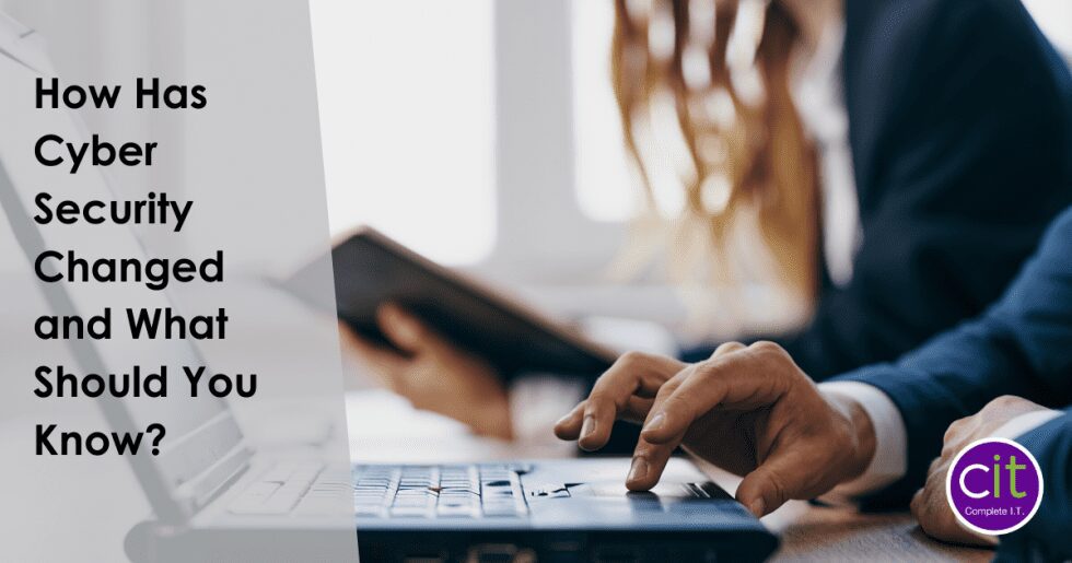 How Has Cyber Security Changed and What Should You Know? - Complete IT