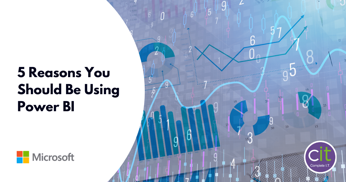 5 Reasons You Should Be Using Power BI - Complete IT